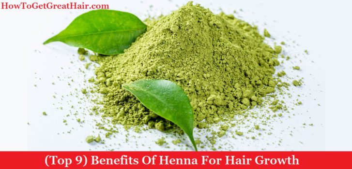(Top 9) Benefits Of Henna For Hair Growth - How To Get Great Hair